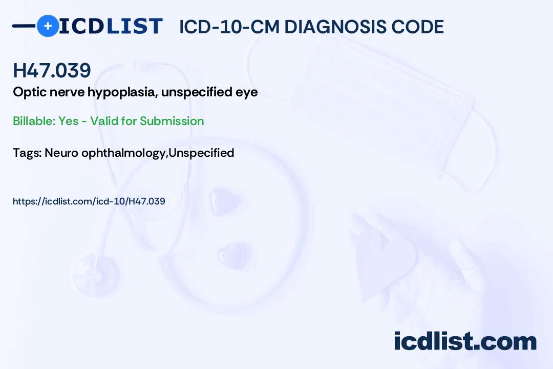 ICD-10-CM Diagnosis Code H47.039 - Optic nerve hypoplasia, unspecified eye