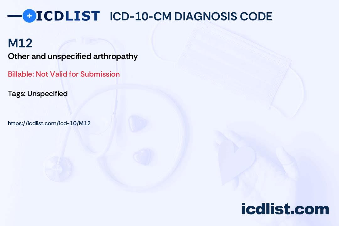 ICD-10-CM Diagnosis Code M12 - Other and unspecified arthropathy