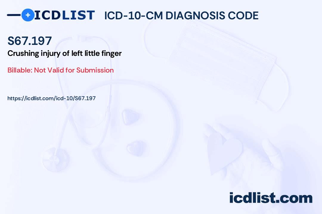ICD-10-CM Diagnosis Code S67.197 - Crushing injury of left little finger
