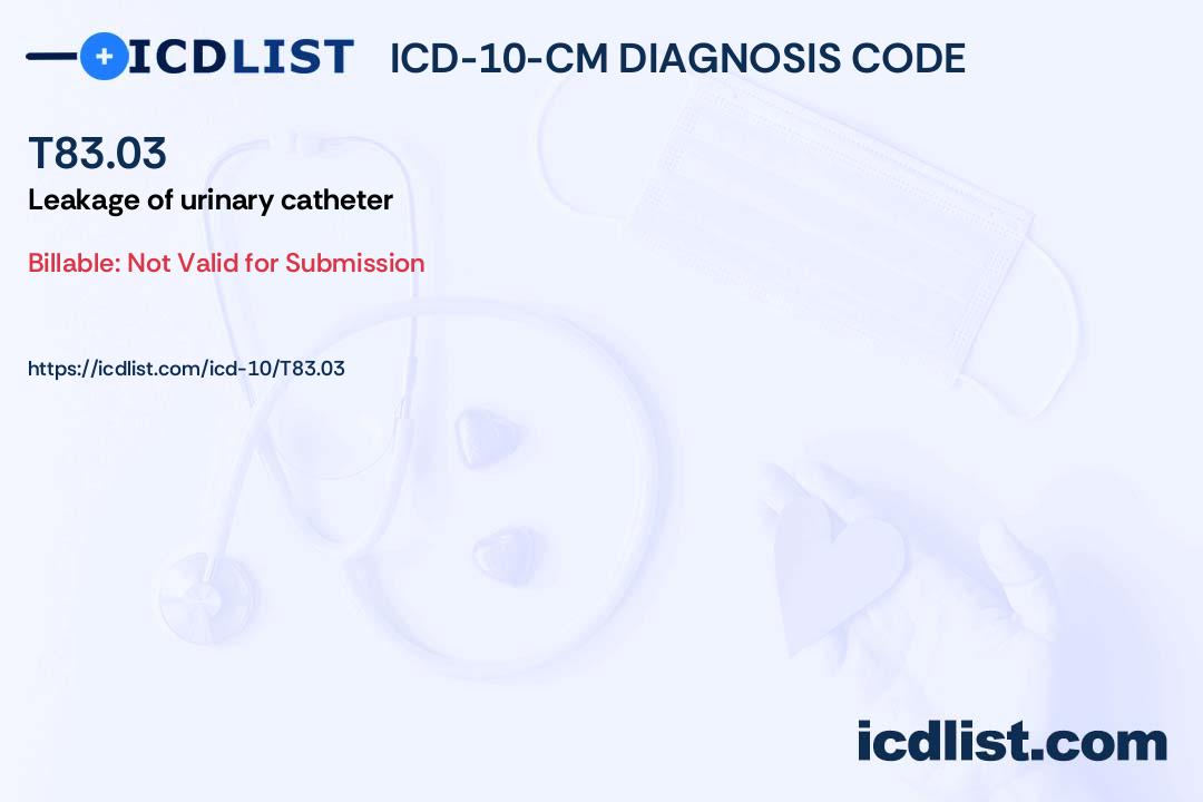 ICD-10-CM Diagnosis Code T83.03 - Leakage of urinary catheter